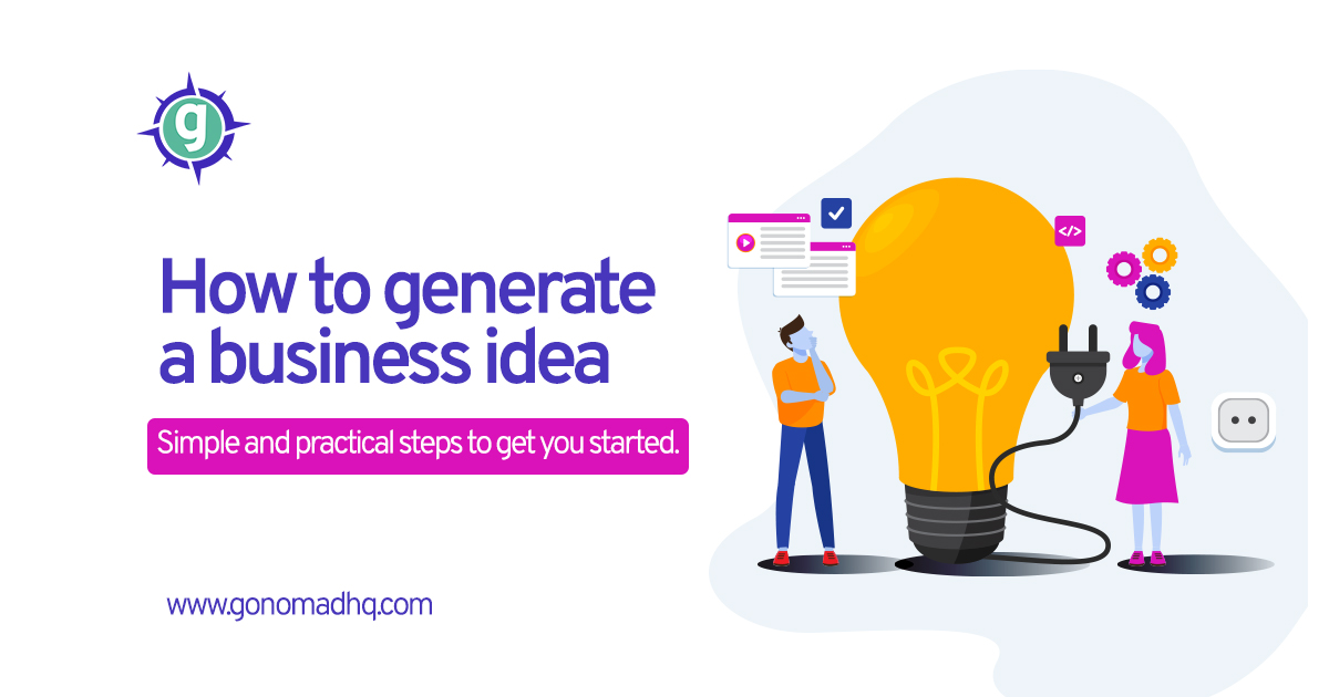 How to generate a business idea: Simple and Practical steps to get you started - GoNomad Blog