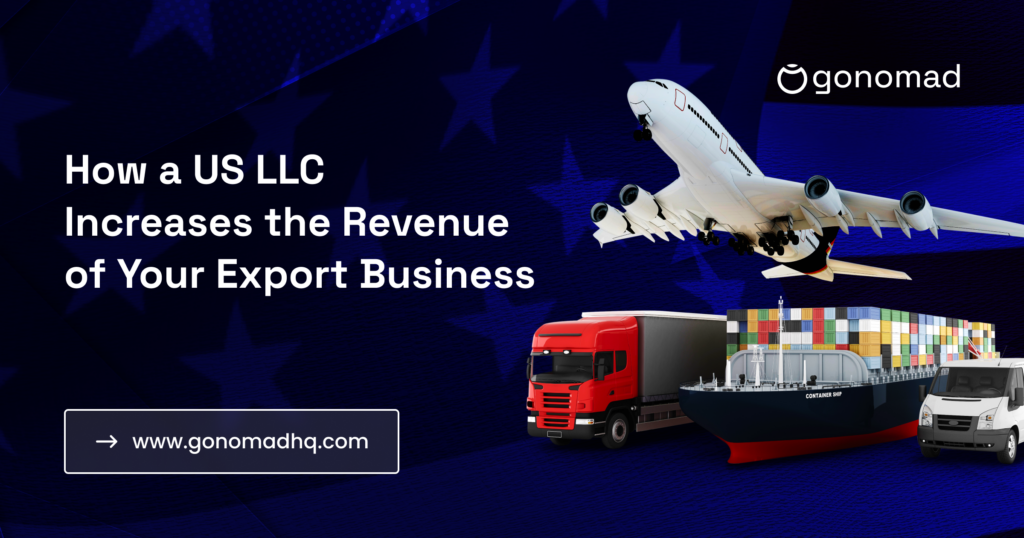 How a US LLC Increases the Revenue of Your Export Business - GoNomad Blog